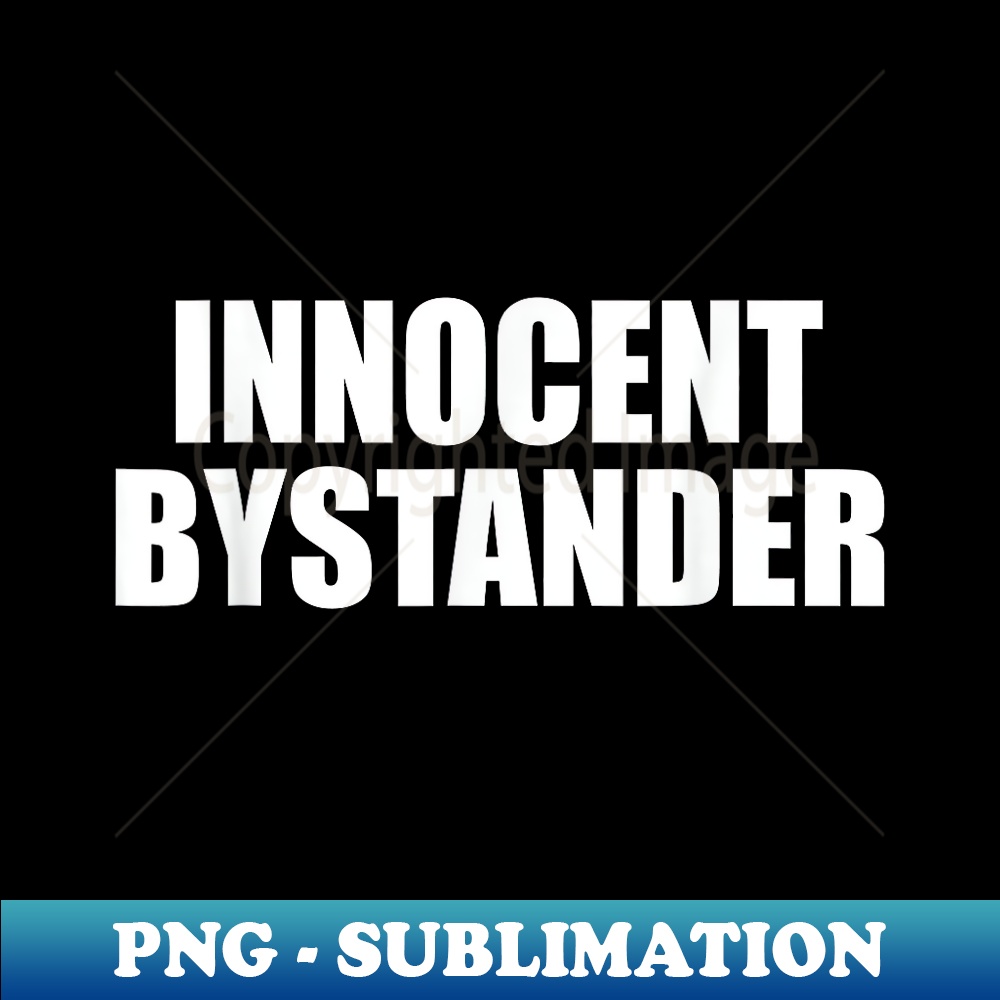Innocent Bystander - Signature Sublimation PNG File - Bring | Inspire Uplift
