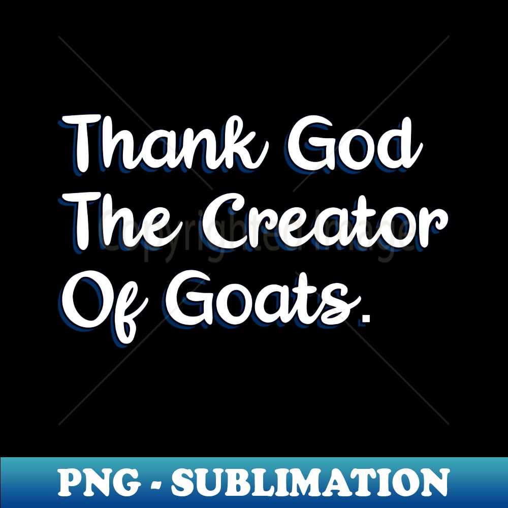 Thank God The Creator Of Goats - Instant Sublimation Digital | Inspire ...