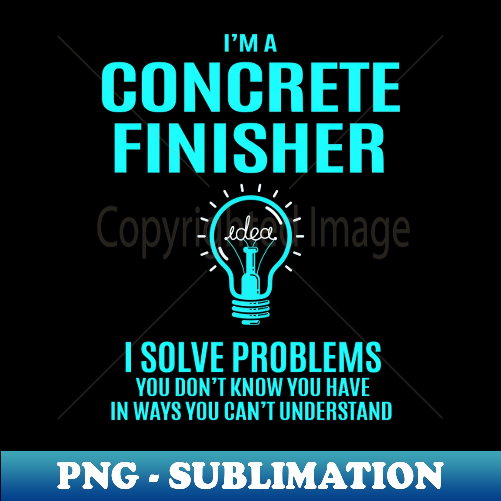 Concrete Finisher - I Solve Problems - Special Edition Subli | Inspire ...