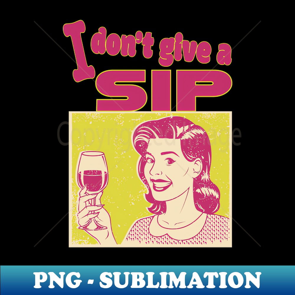 Dont Give a Sip - PNG Transparent Digital Download File for | Inspire ...
