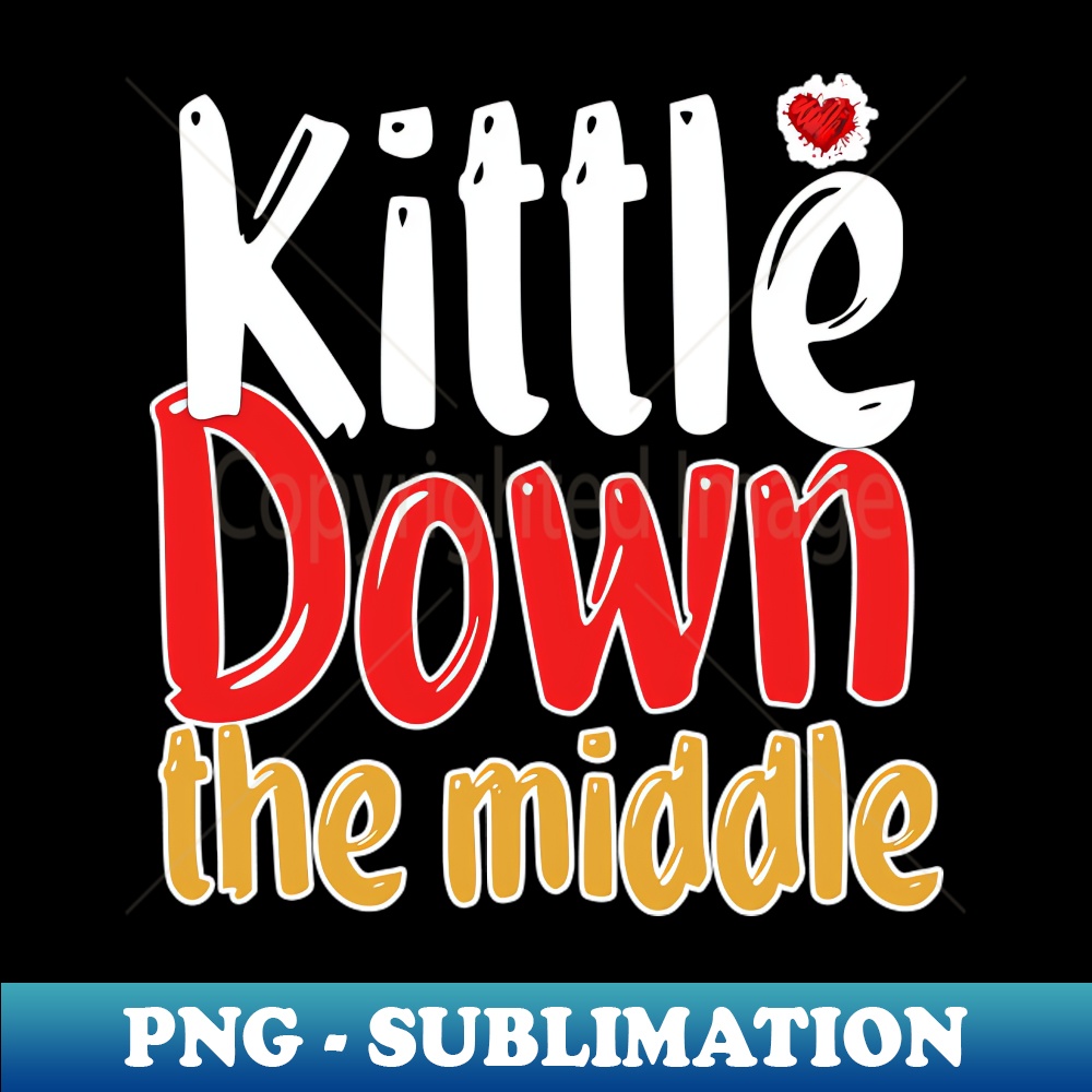 kittle down the middle - PNG Sublimation Digital Download - | Inspire ...
