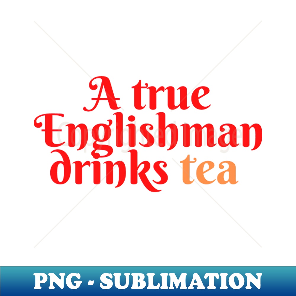 A true Englishman drinks Tea - PNG Transparent Sublimation F | Inspire ...