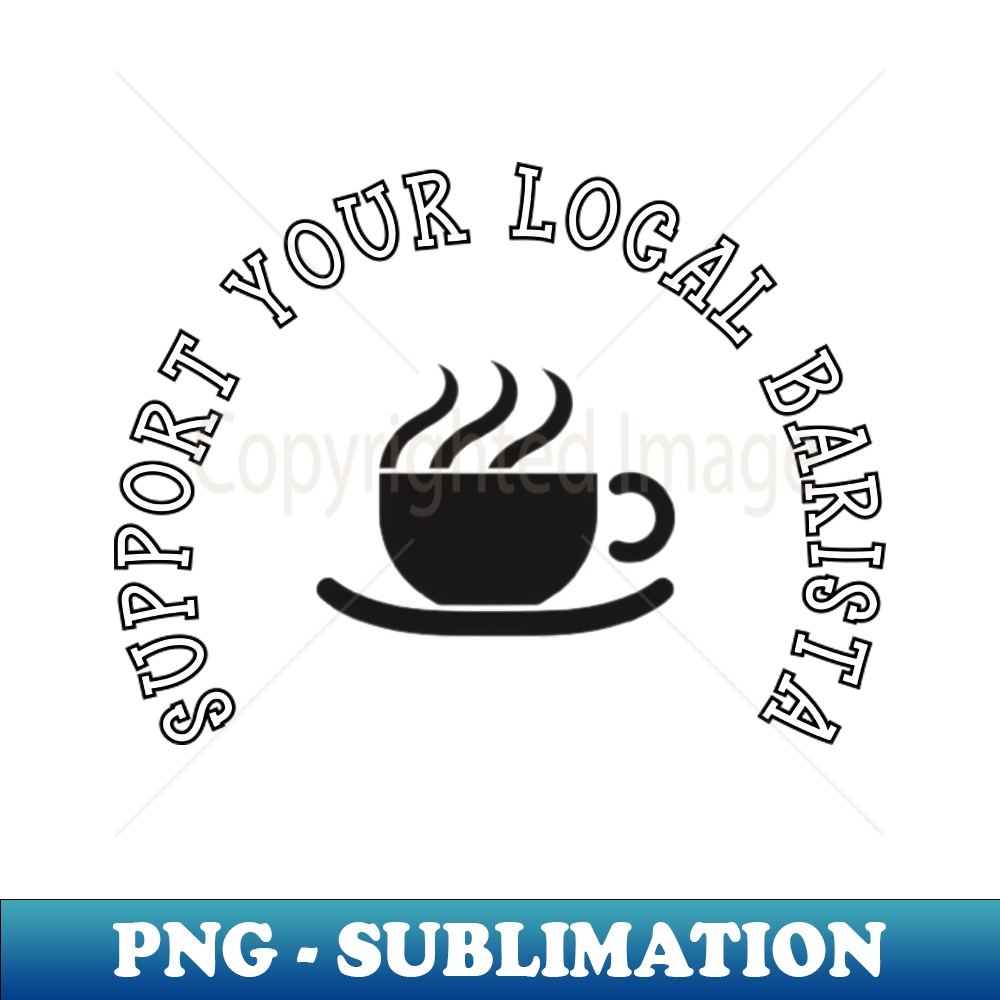 SUPPORT YOUR LOCAL BARISTA - PNG Transparent Sublimation Des | Inspire ...