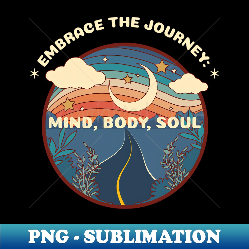 Embrace The Journey Mind Body Soul - PNG Transparent Sublima | Inspire ...