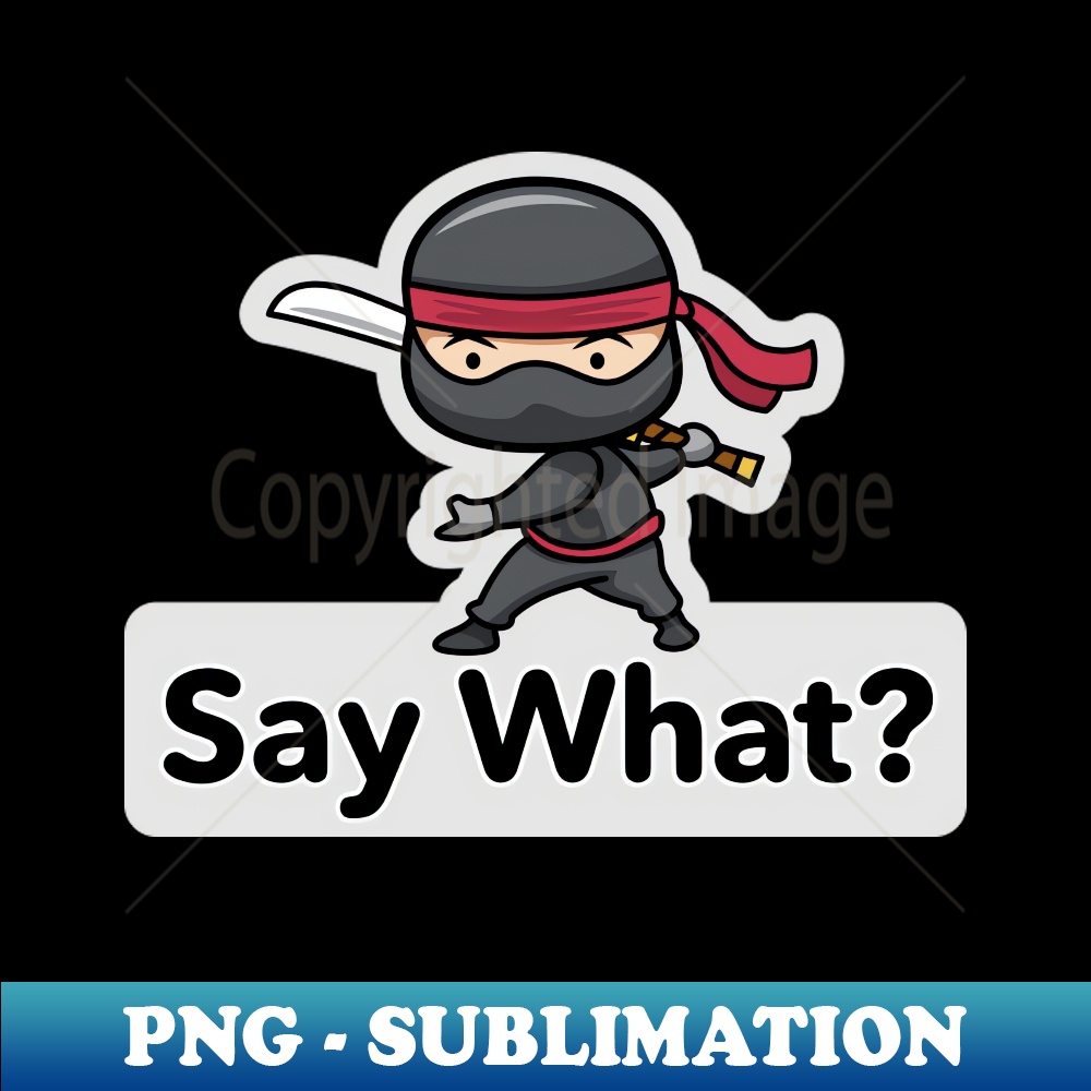 Ninja Warrior Say What - Instant PNG Sublimation Download - | Inspire ...