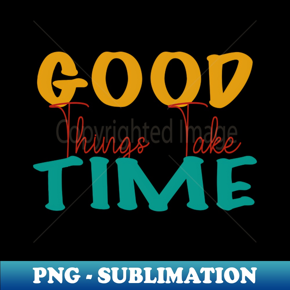 GOOD THINGS TAKE TIME - Professional Sublimation Digital Dow | Inspire ...