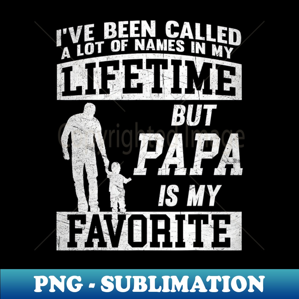 Ive Been Called A Lot Of Names But Papa Fathers Day - Premiu | Inspire ...