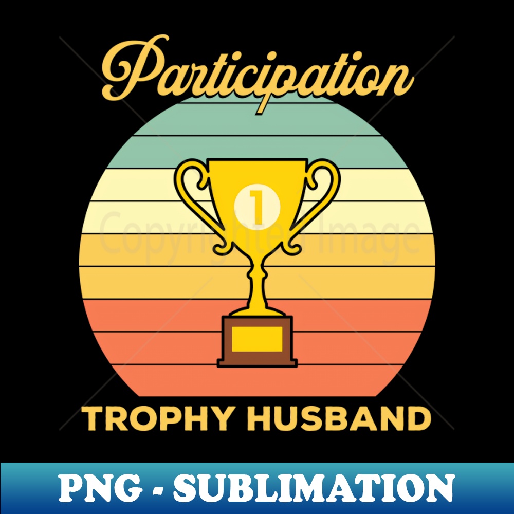 Participation trophy husband - PNG Transparent Sublimation F | Inspire ...