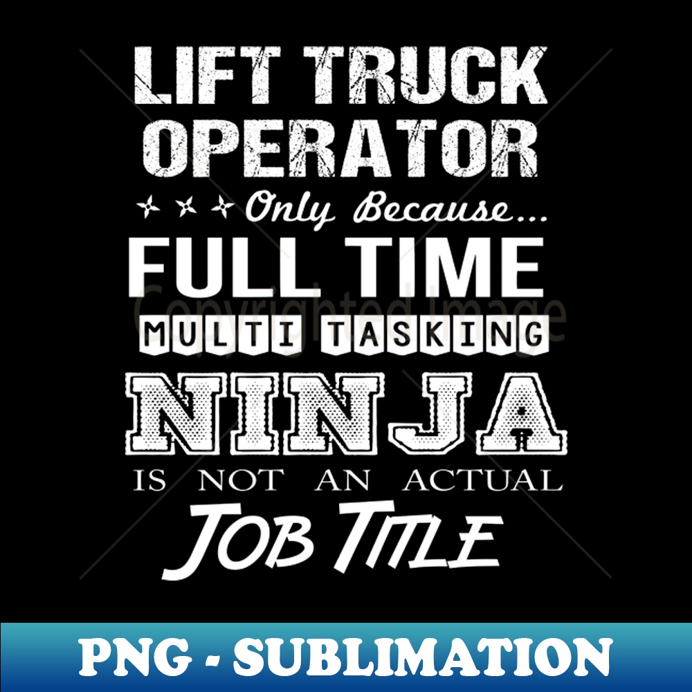 Lift Truck Operator - Multitasking Ninja - Premium Sublimati | Inspire ...