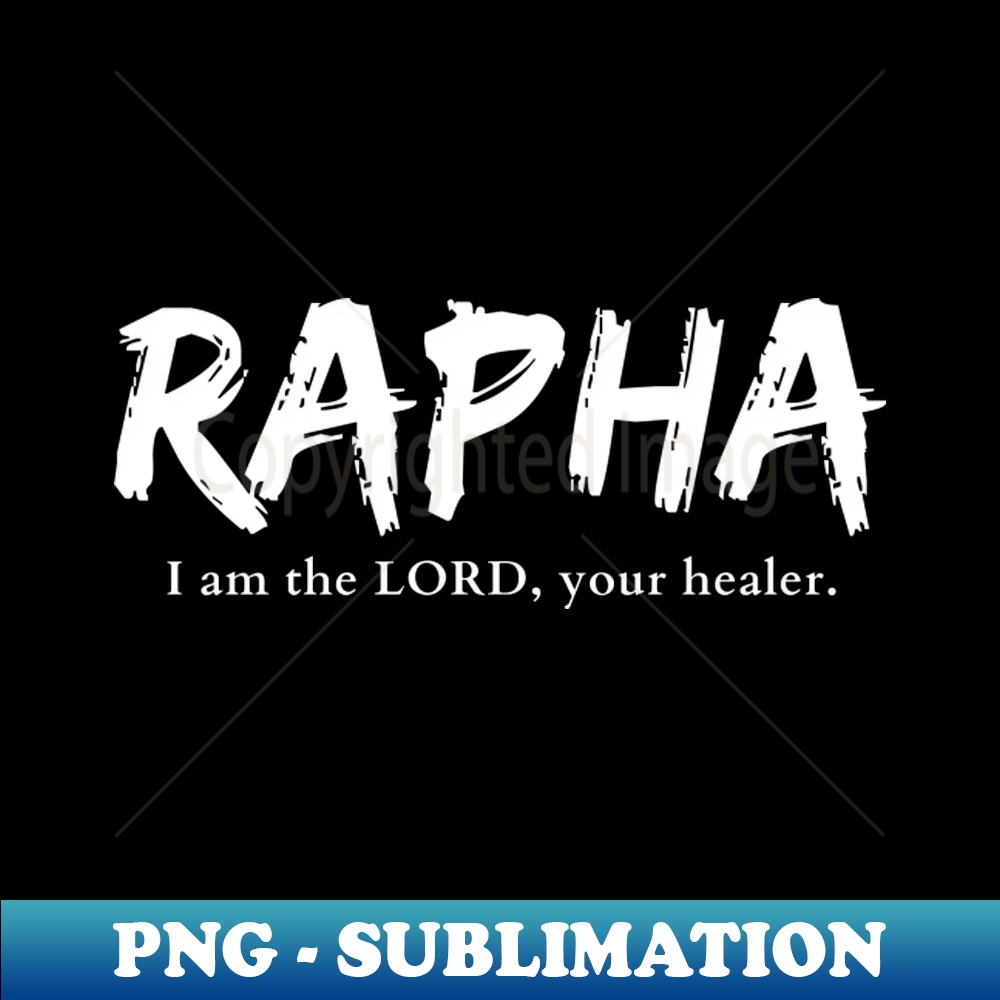 Rapha I am the Lord your healer - High-Resolution PNG Sublim | Inspire Uplift