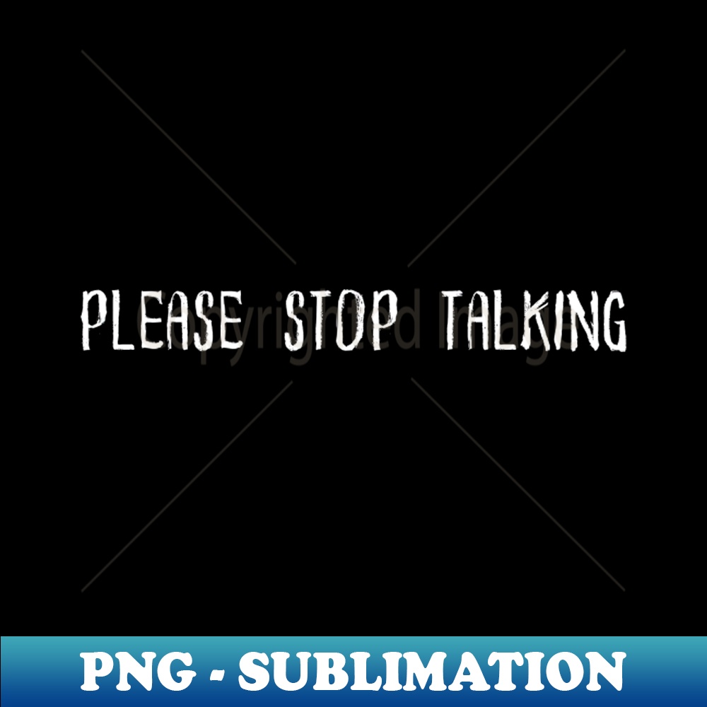 PLEASE STOP TALKING - Exclusive Sublimation Digital File - C | Inspire ...