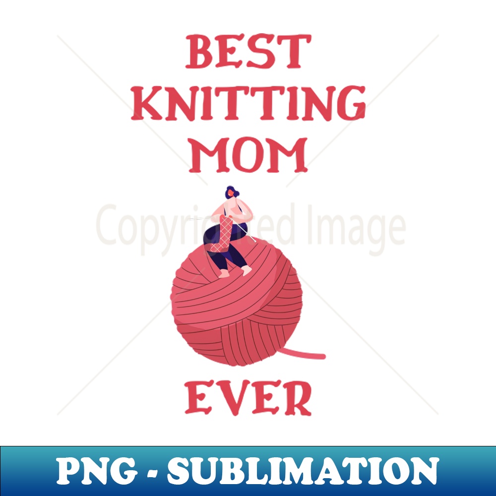 Best Knitting Mom Ever - Instant Sublimation Digital Downloa | Inspire Uplift