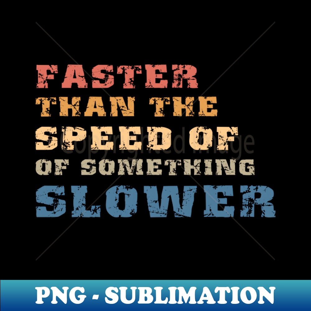 Im Faster Than The Speed Of Something Slower funny gift idea | Inspire ...