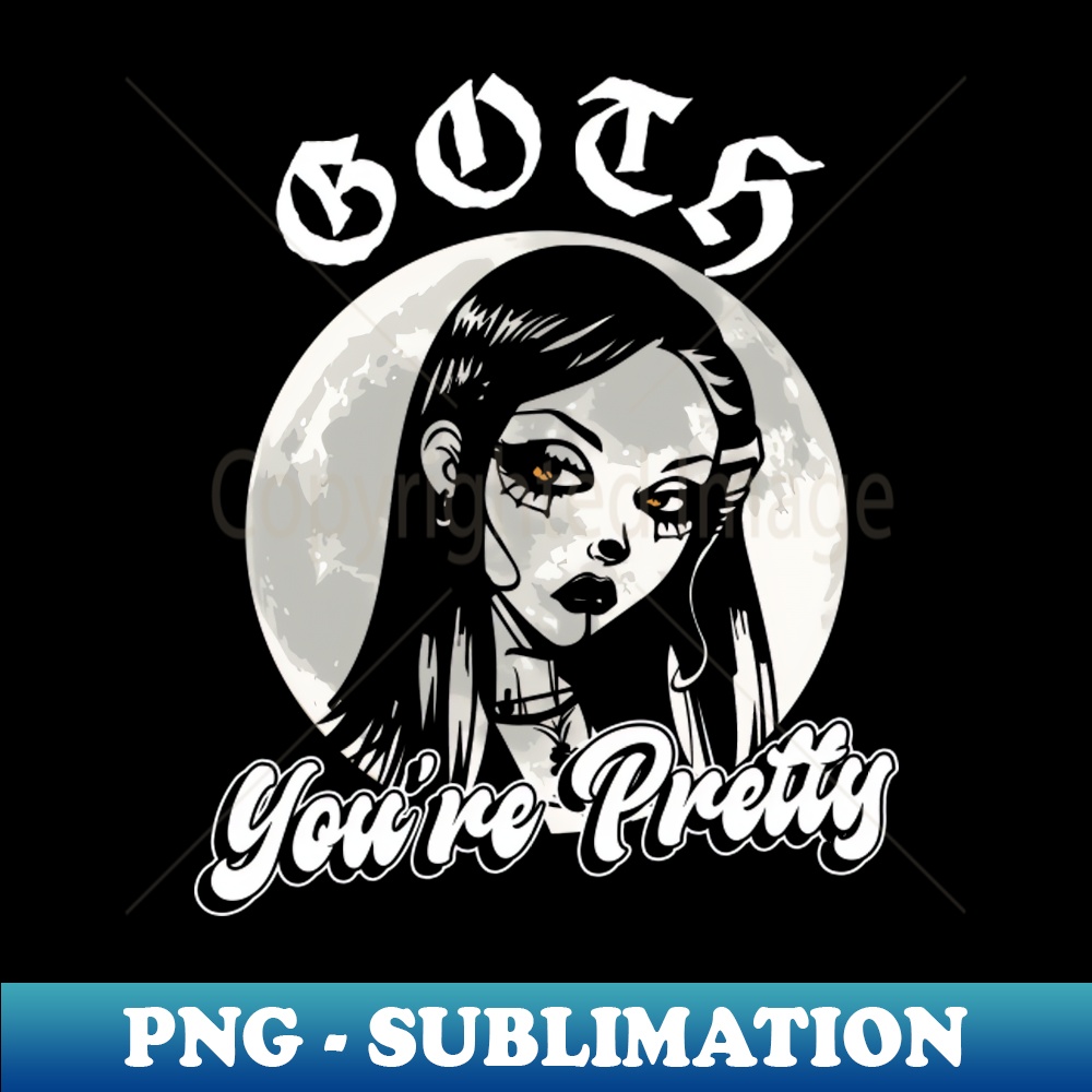 Goth Youre Pretty - Goth Gothic - Instant Sublimation Digita | Inspire ...
