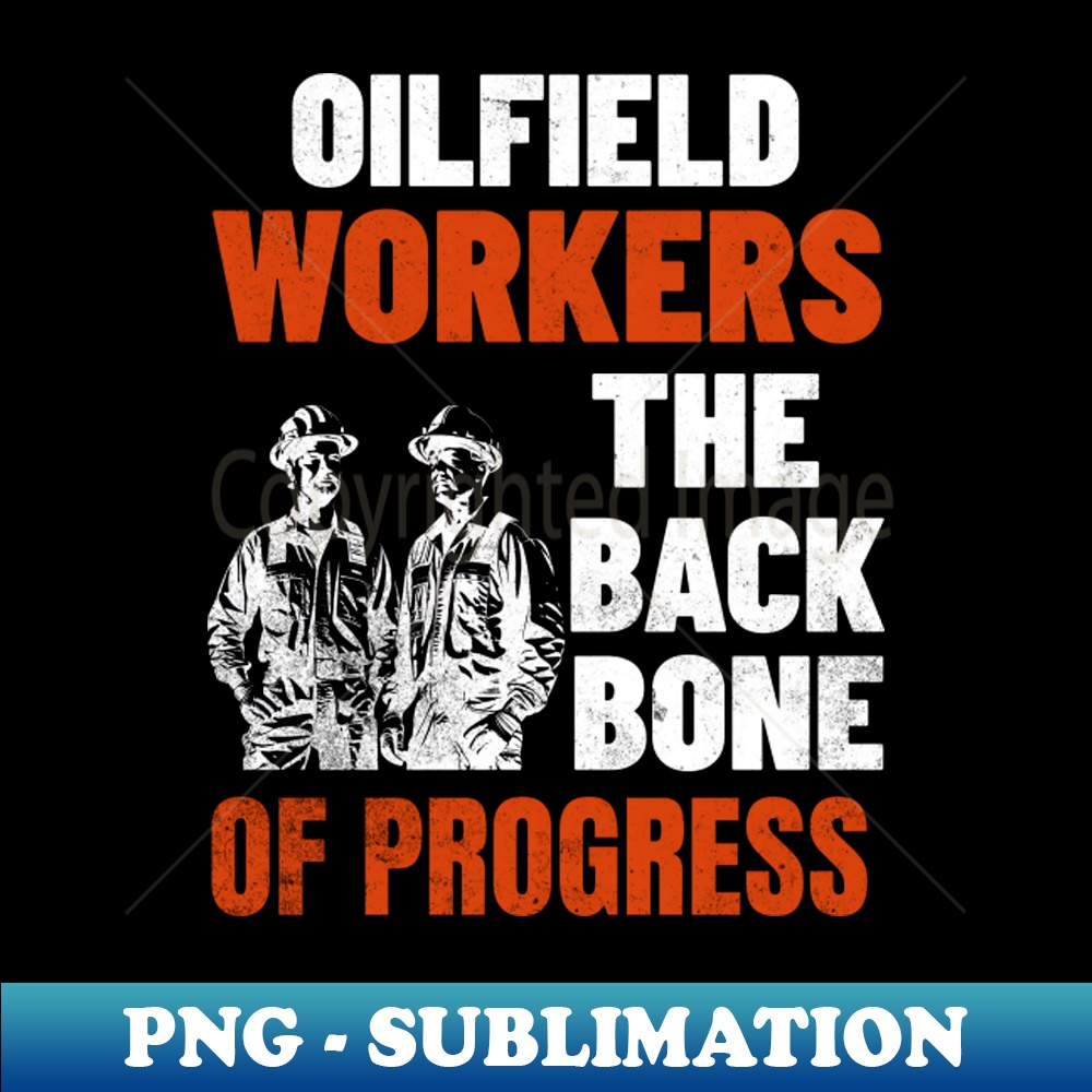 The Backbone Of Progress Oil Rig Oilman Roughneck Oilfield W | Inspire ...