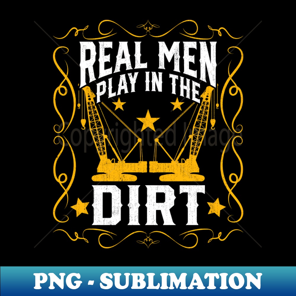 Crane Operator Real Men Play in the Dirt Funny Crane Driver | Inspire Uplift