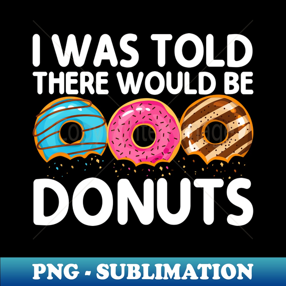 Funny Doughnut Donut Lover I Was Told There Would Be Donuts | Inspire ...