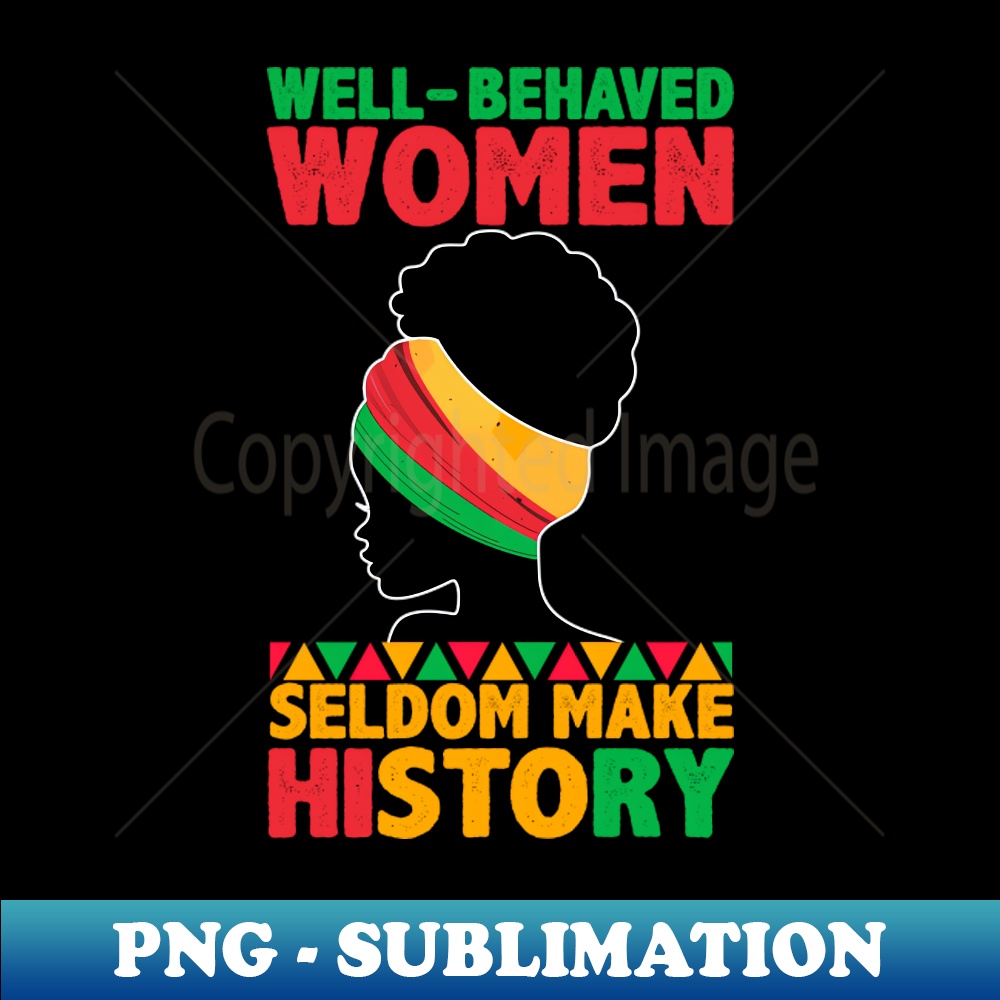 Well Behaved Women Seldom Make History Black History Melanin | Inspire ...