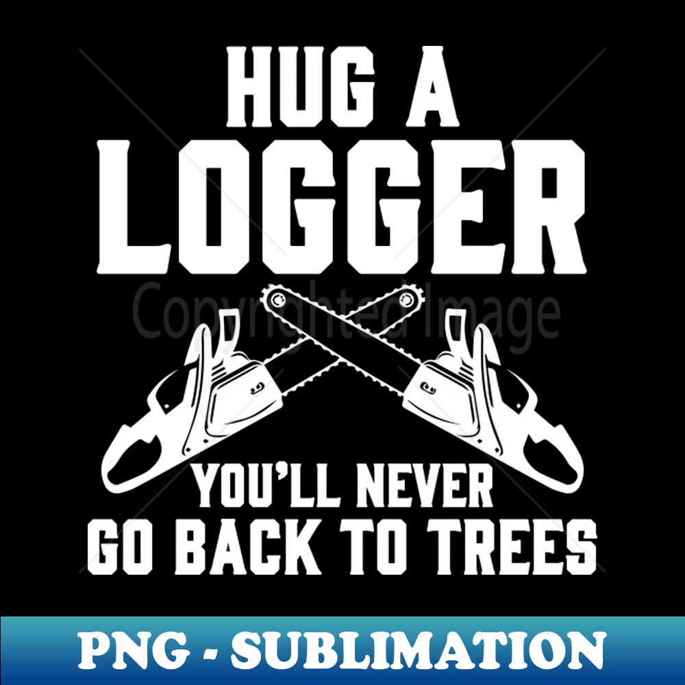 Hug A Logger Youll Never Go Back To Trees - Elegant Sublimat | Inspire ...