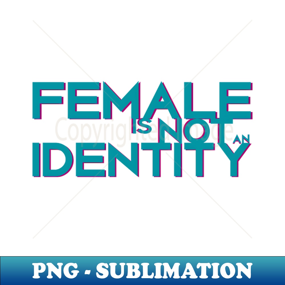 Female is Not an Identity - Sublimation-Ready PNG File | Inspire Uplift