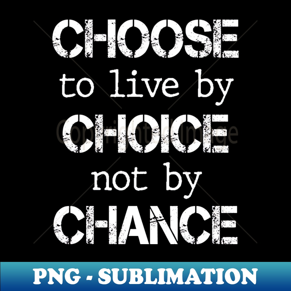 Choose to live by choice not by chance - High-Resolution PNG | Inspire ...