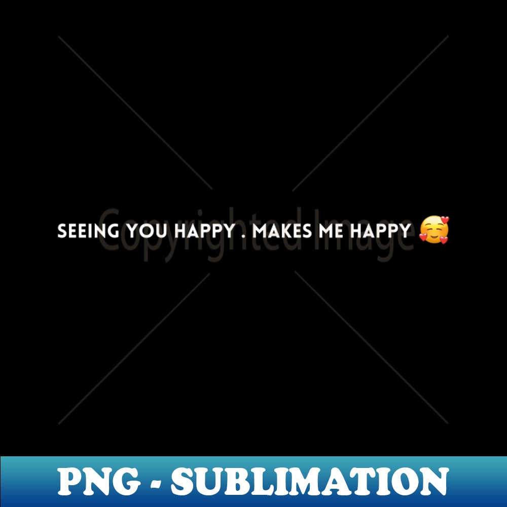 Seeing you happy Makes me happy T-shirt - Signature Sublimat | Inspire ...