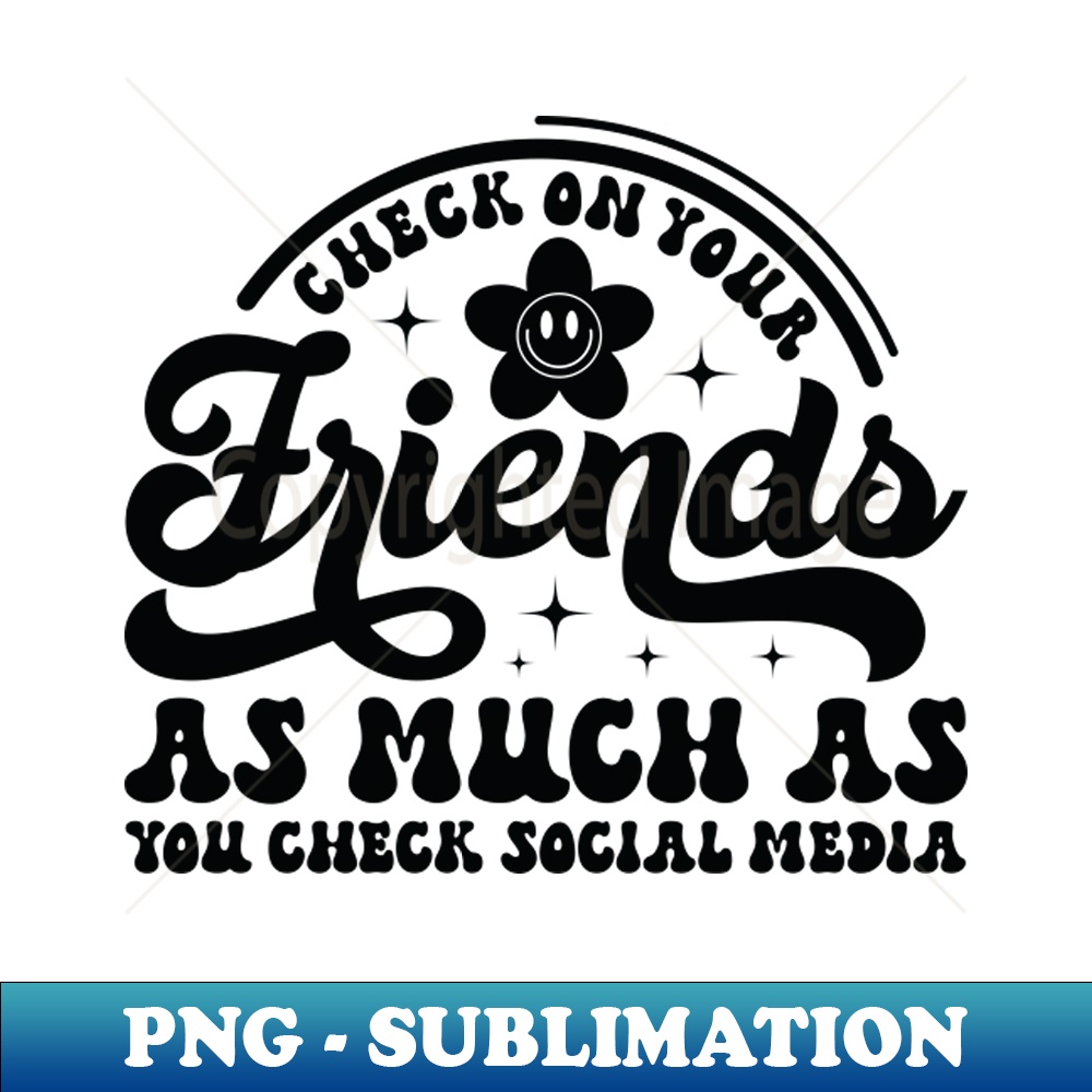 Check On Your Friends As Much As Your Social Media - Profess | Inspire ...