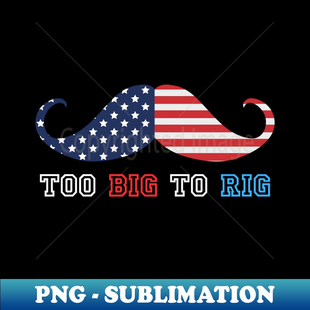 TOO BIG TO RIG MUSTACHE 1 - Artistic Sublimation Digital Fil | Inspire ...