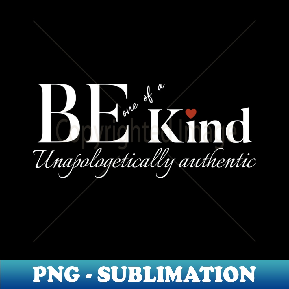 Be Kind, Be One of a Kind Embrace Unapologetic Authenticity | Inspire ...