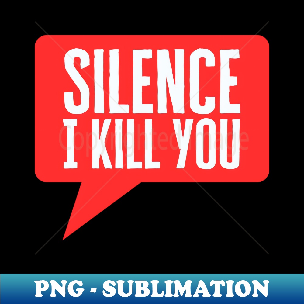 Silence I Kill You - PNG Sublimation Digital Download | Inspire Uplift