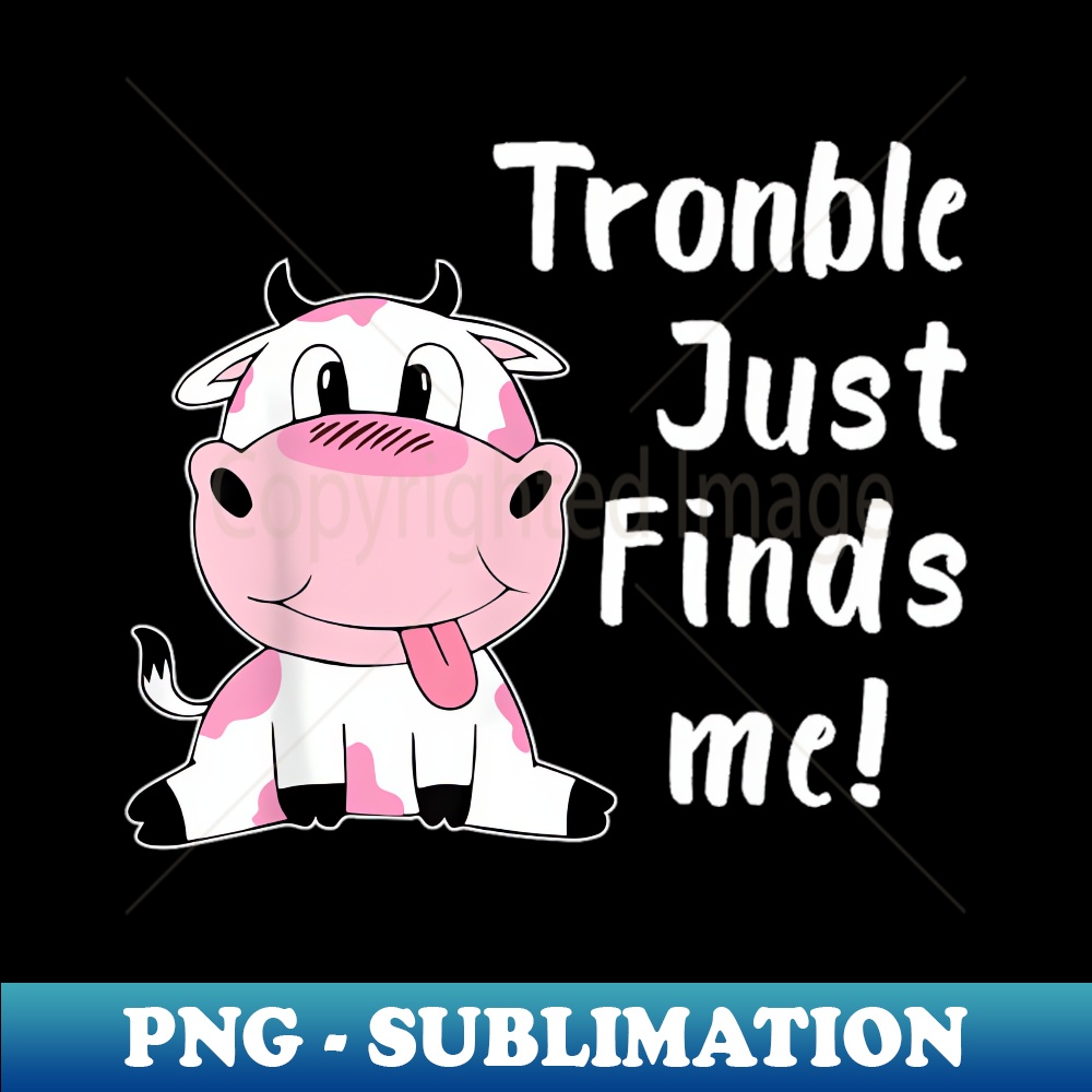 Tronble Just Finds Me Cute Dairy Cow - Signature Sublimation | Inspire ...