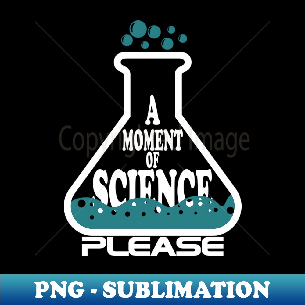A Moment Of Science Please - High-Quality PNG Sublimation Do | Inspire ...