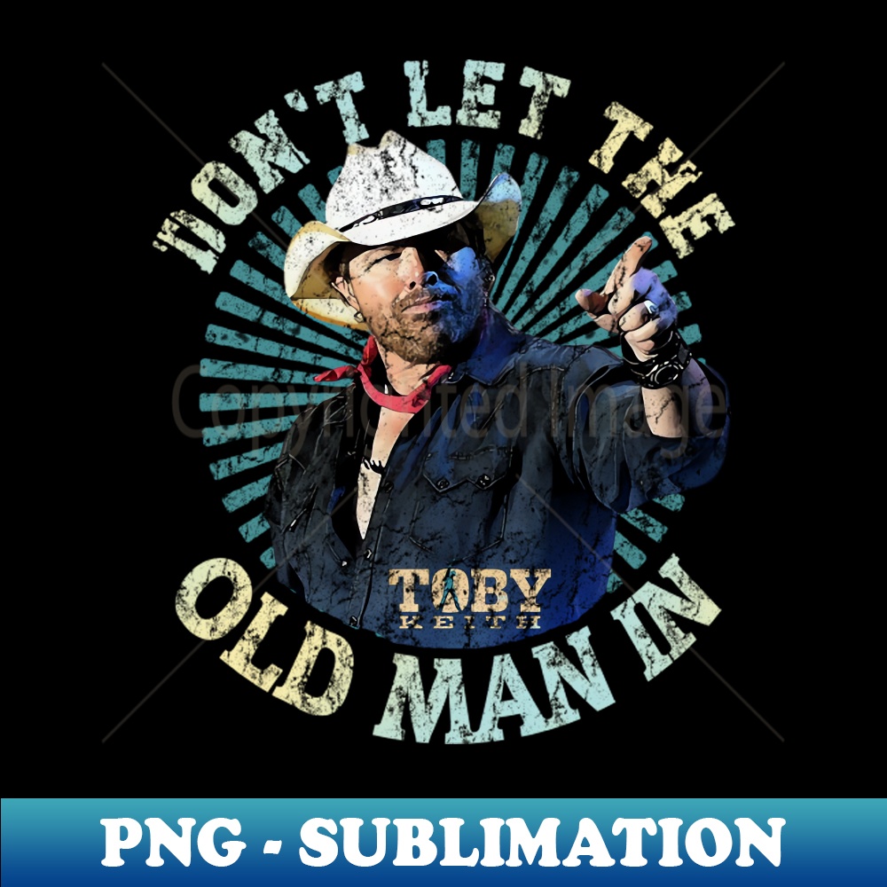 Don't let the old man in Toby Keith - Exclusive Sublimation | Inspire ...