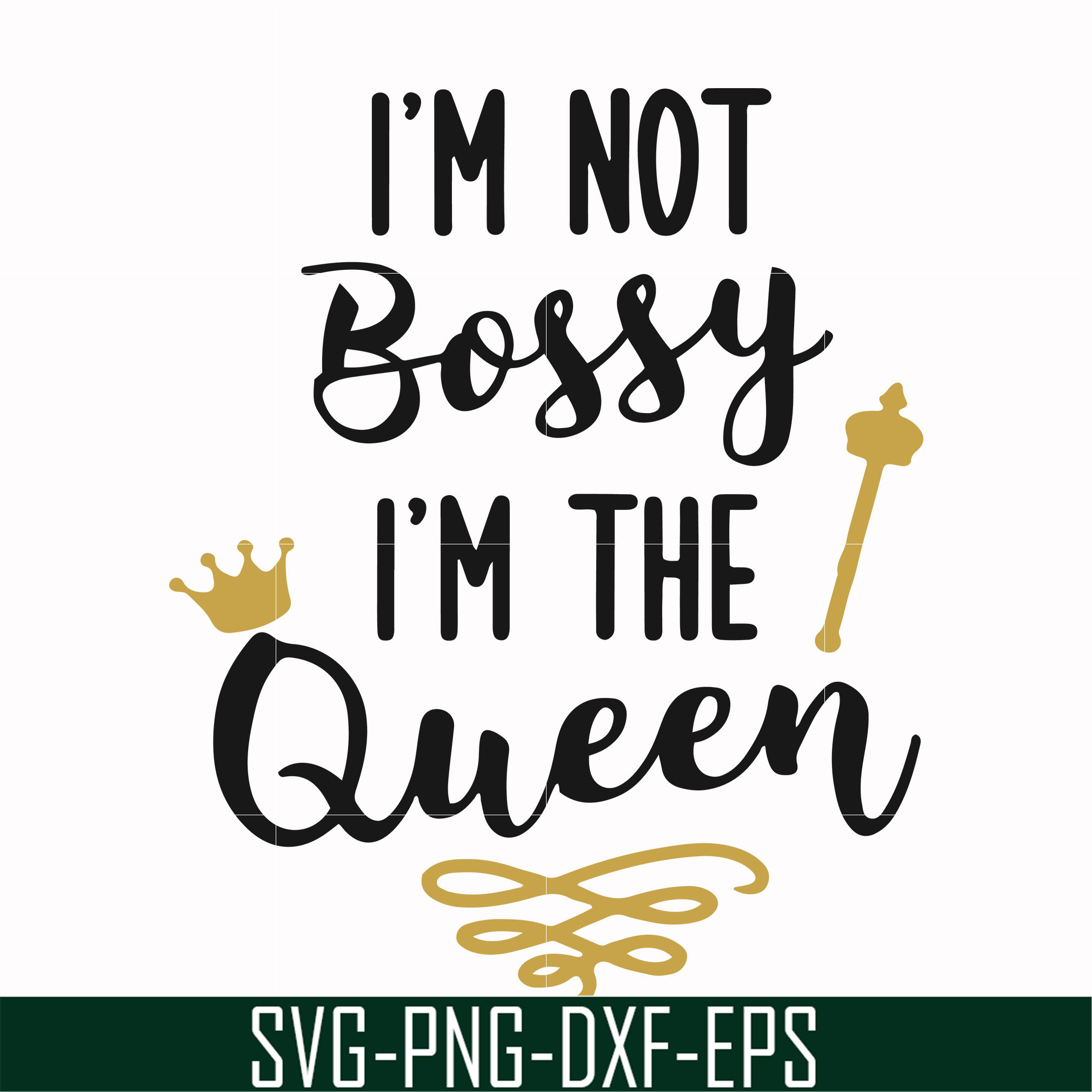 I'm not bossy I'm the queen svg, png, dxf, eps file FN000509 - Inspire ...
