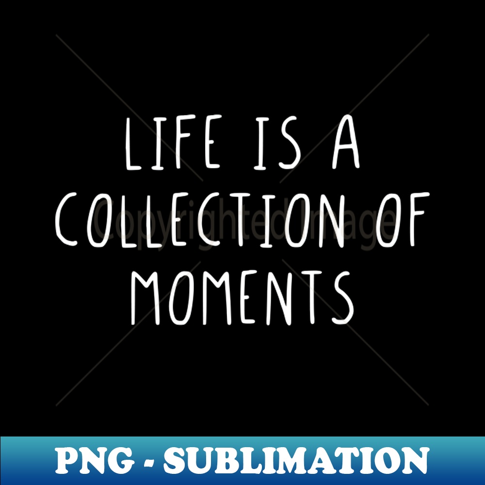 Life is a collection of moments - PNG Transparent Digital Do | Inspire ...