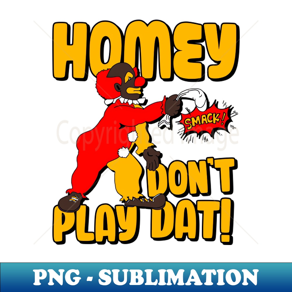 Homey Don't Play Dat! - High-Resolution PNG Sublimation File | Inspire ...