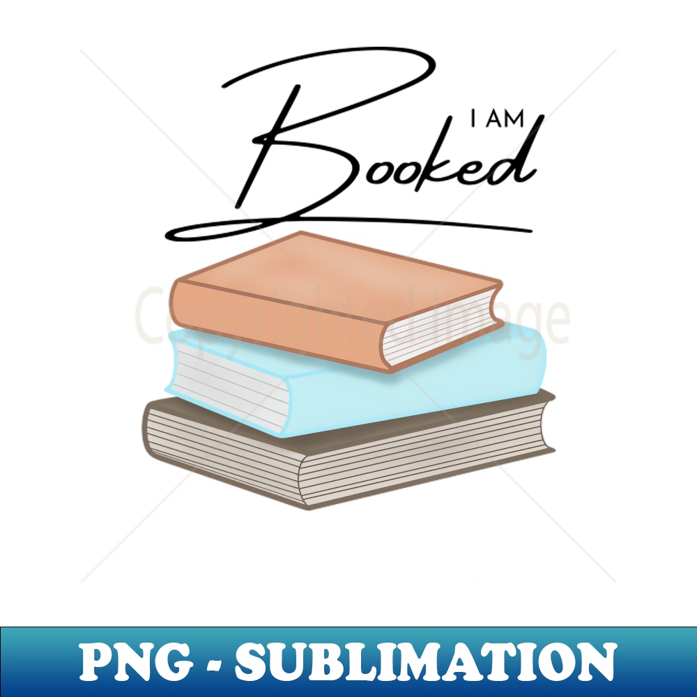 I am Booked 2 - Unique Sublimation PNG Download | Inspire Uplift