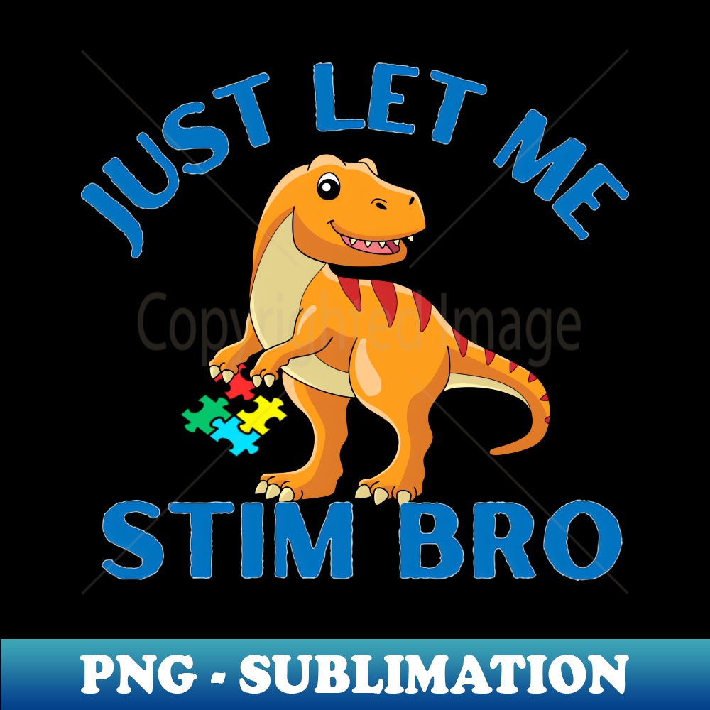 JUST LET ME STIM BRO DINOSAUR - Premium PNG Sublimation File | Inspire ...