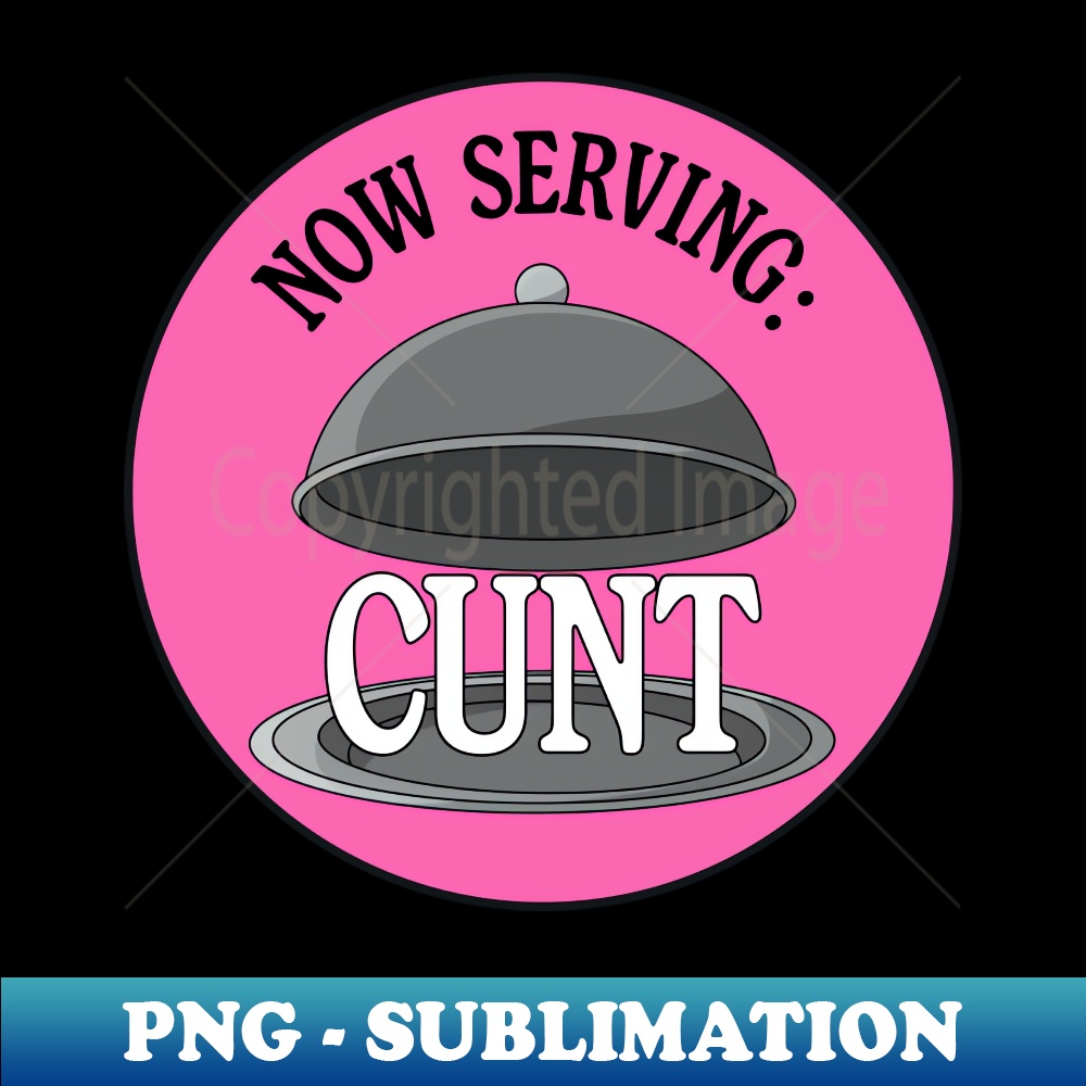 Now Serving Cunt - PNG Transparent Digital Download File for | Inspire Uplift