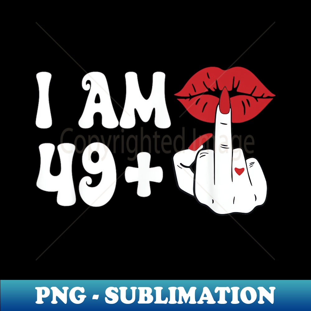 I Am 49 Plus Middle Finger 50th Birthday Gift - Premium PNG | Inspire ...