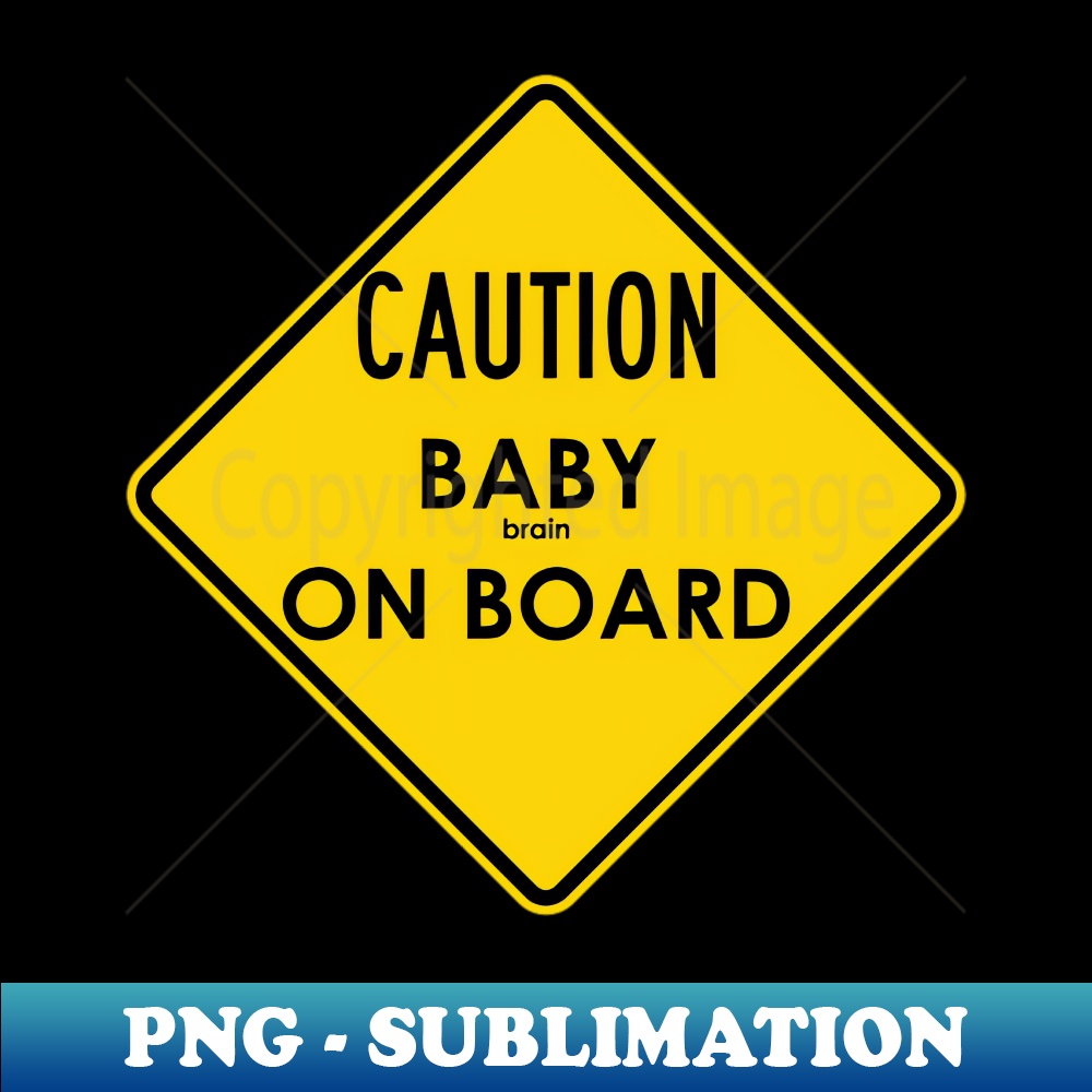 Caution Baby Brain Onboard - High-Resolution PNG Sublimation | Inspire ...