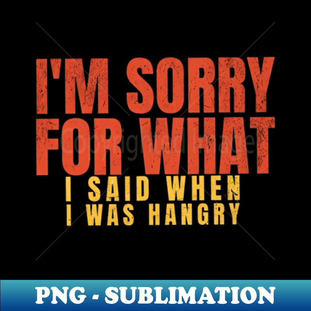 I'M SORRY FOR WHAT I SAID WHEN I WAS HANGRY - PNG Transparen | Inspire ...