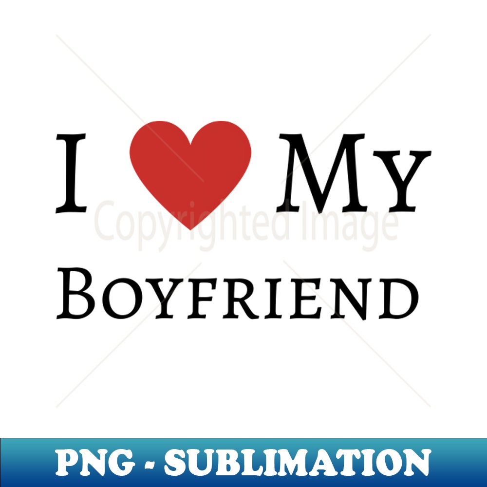 I love My Boyfriend - PNG Transparent Sublimation Design | Inspire Uplift