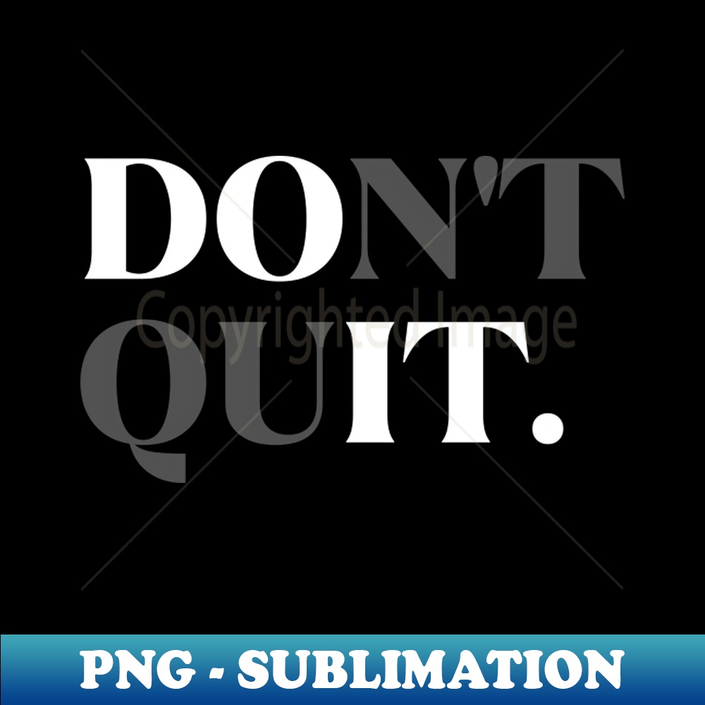 Don't Quit - PNG Transparent Sublimation File | Inspire Uplift