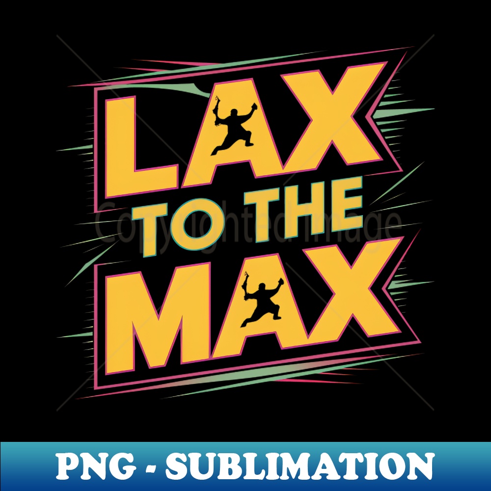Lax To The Max Design - PNG Sublimation Digital Download | Inspire Uplift