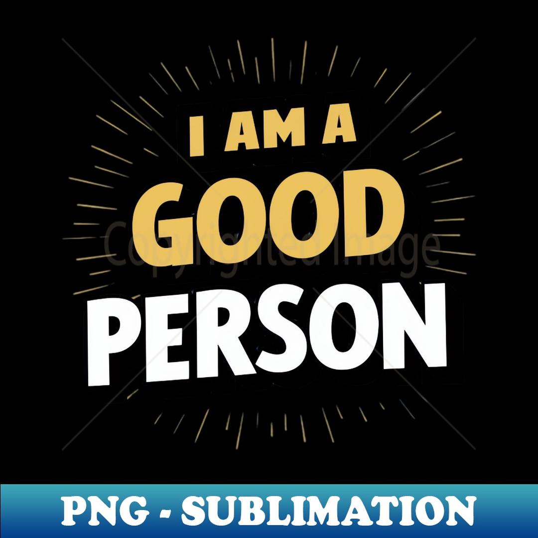 I Am A Good Person - PNG Transparent Sublimation Design | Inspire Uplift