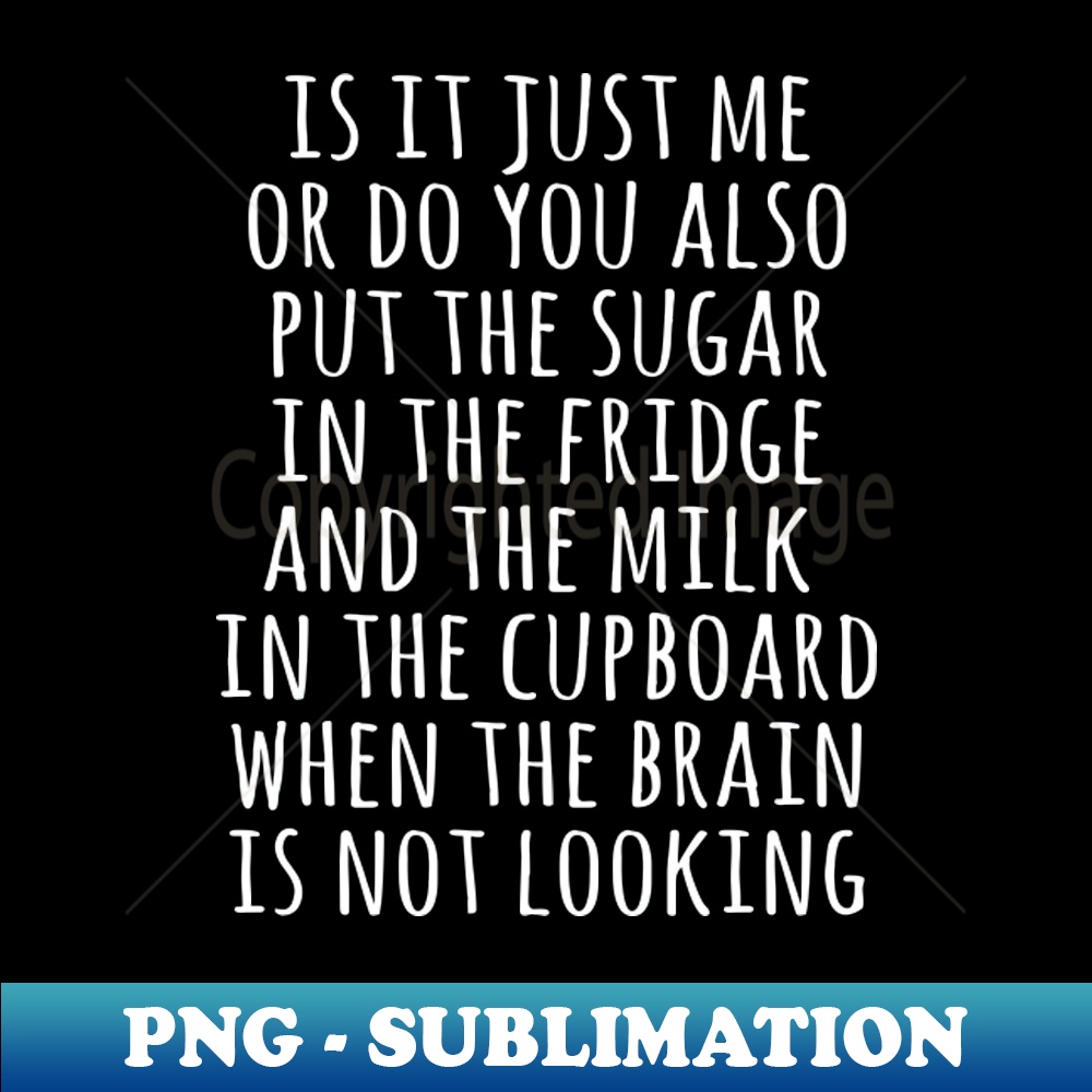 Is it just me - High-Resolution PNG Sublimation File - Inspire Uplift