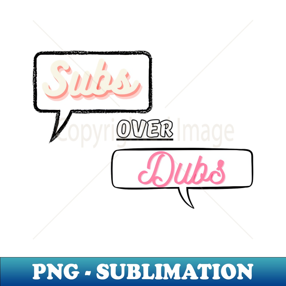 Subs Over Dubs - Premium PNG Sublimation File | Inspire Uplift