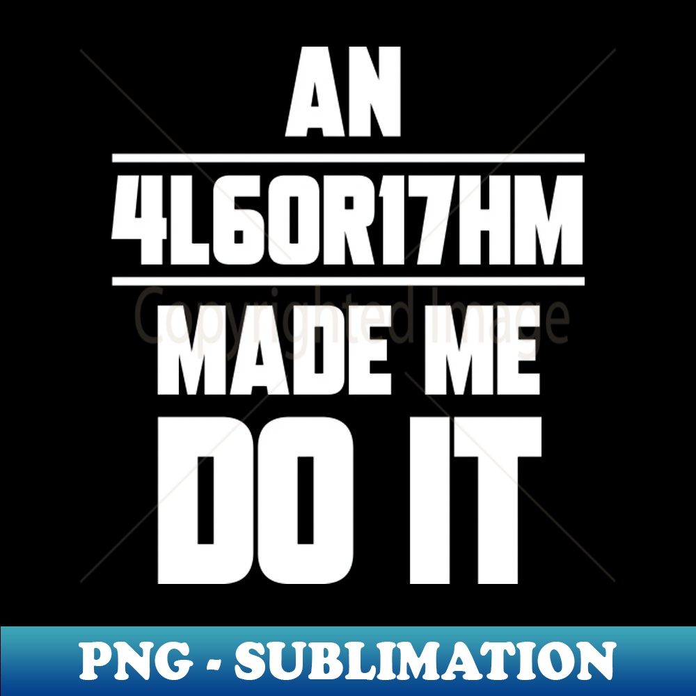 An Algorithm Made me Do It - PNG Transparent Sublimation Fil | Inspire Uplift