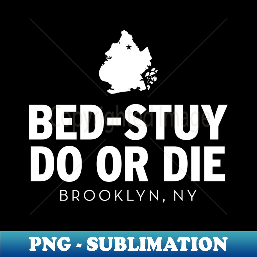 Bed-Stuy Do or Die - High-Resolution PNG Sublimation File | Inspire Uplift